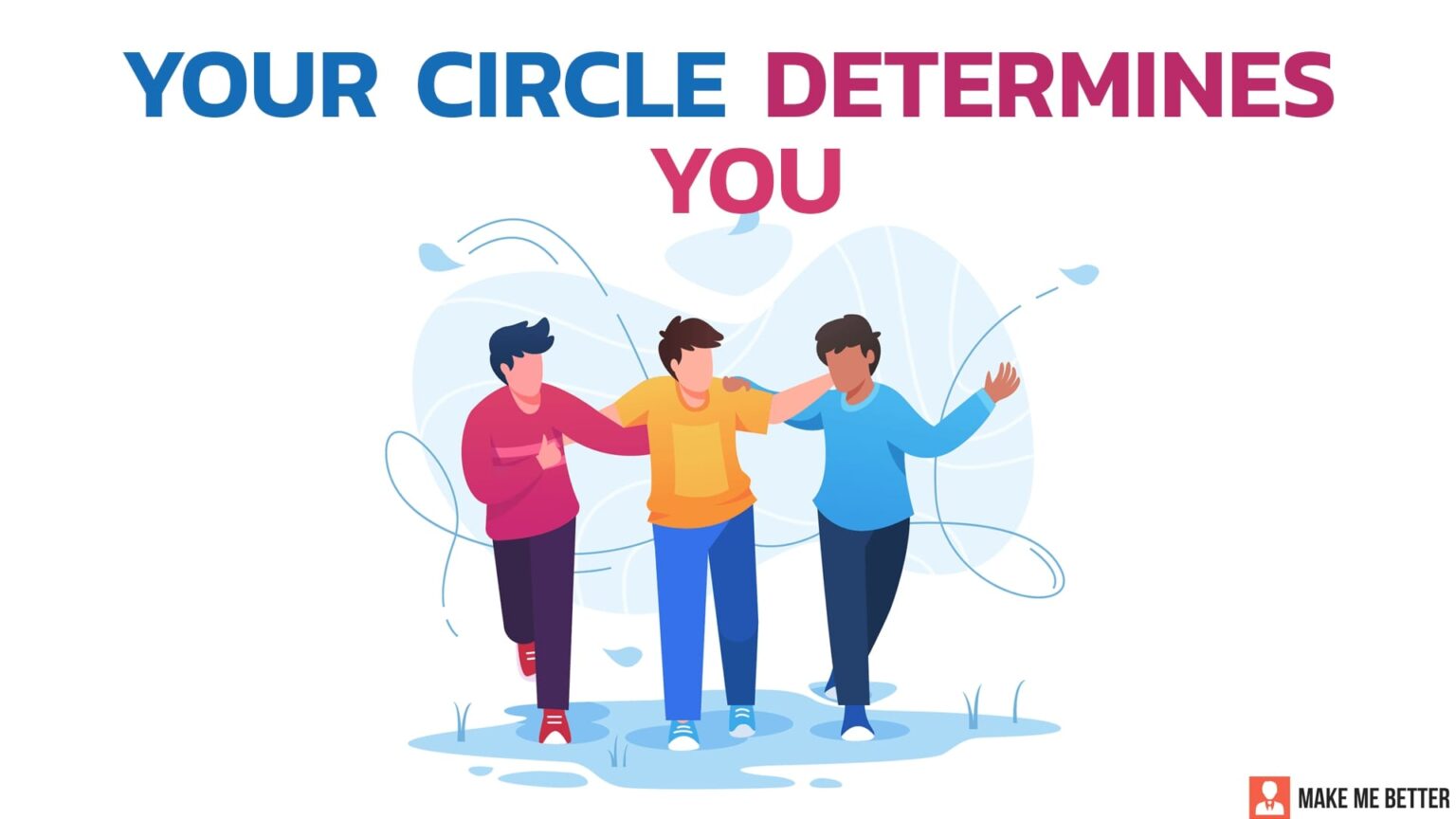 Your circle determines who you are - Make Me Better