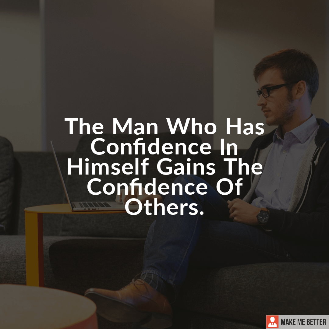 The Man Who Has Confidence In Himself Gains The Confidence Of Others ...