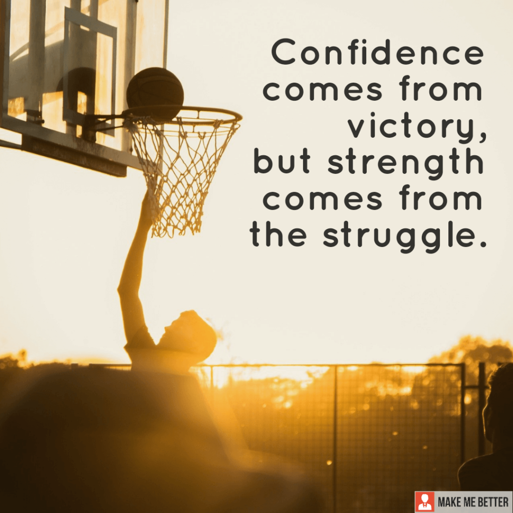 Confidence comes from victory, but strength comes from the struggle ...