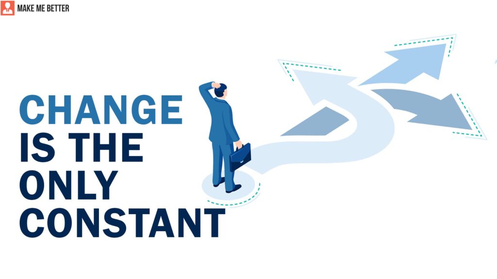 Change is the only constant - Make Me Better