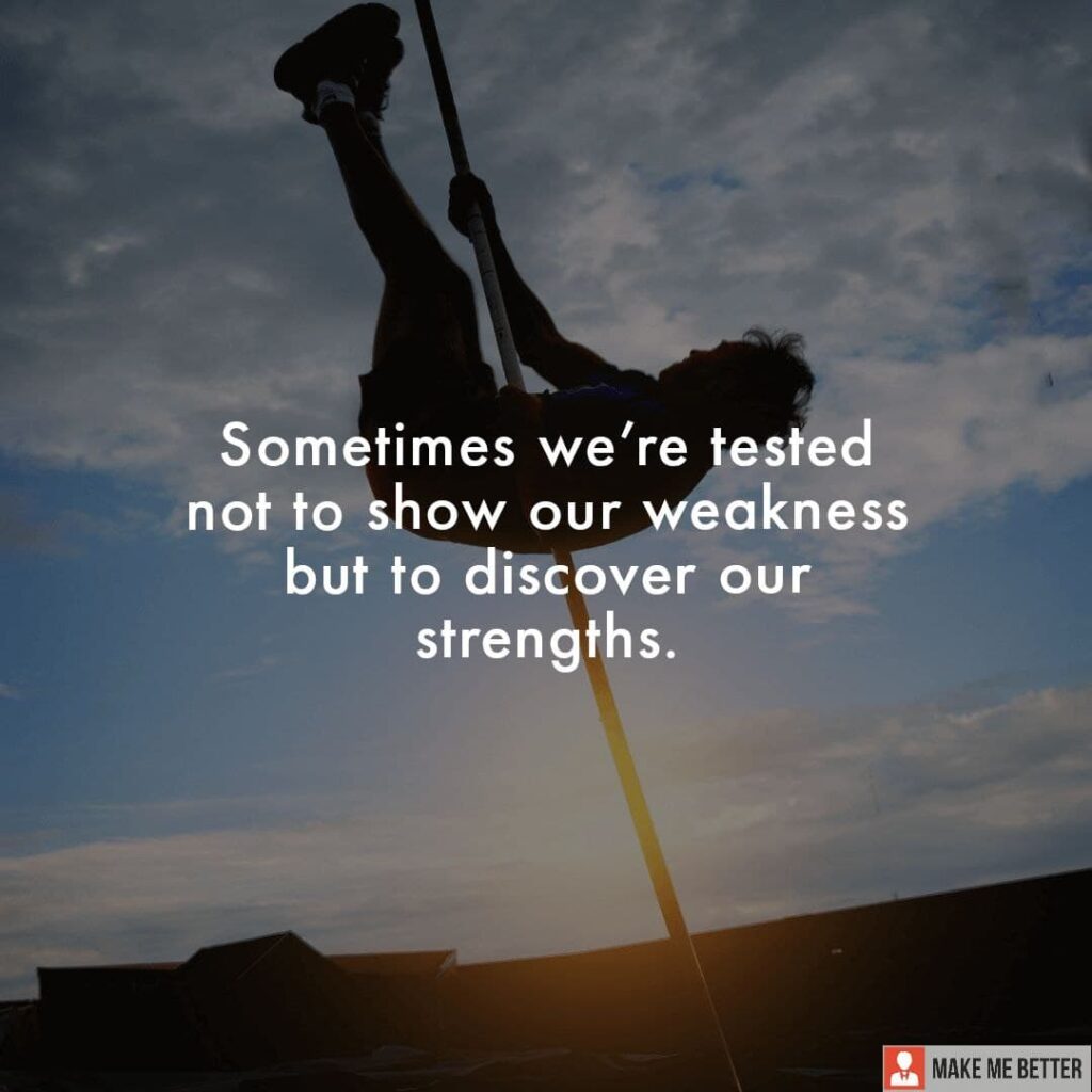 Sometimes we're tested not to show our weakness but to discover our ...