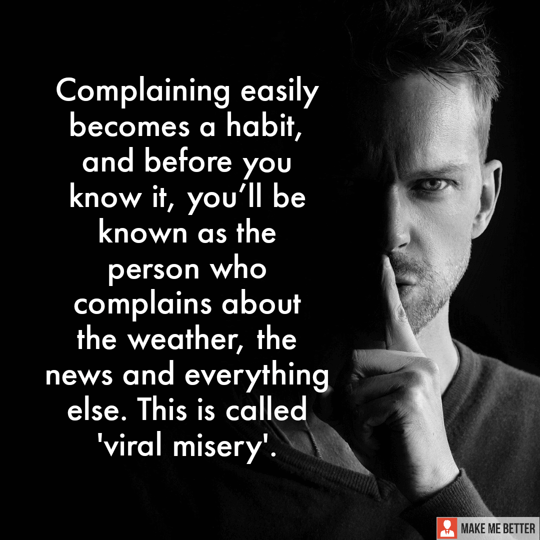 Complaining easily becomes a habit, and before you know it, you'll be ...