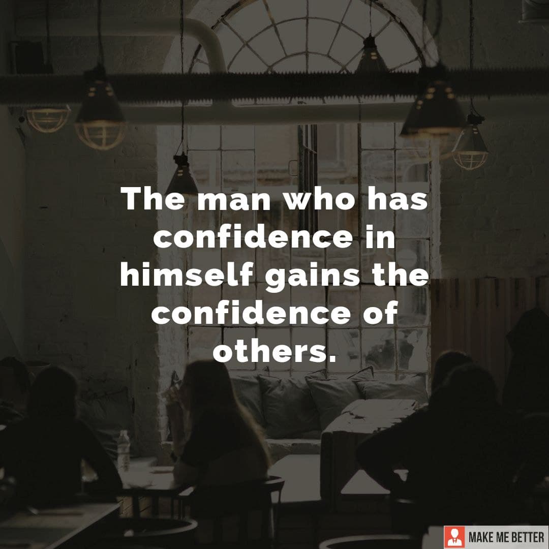 The man who has confidence in himself gains the confidence of others ...