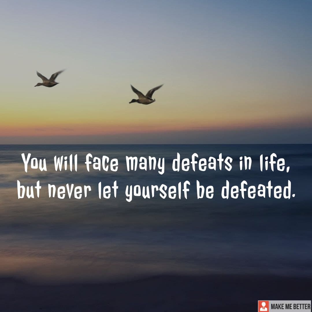 You will face many defeats in life, but never let yourself be defeated ...