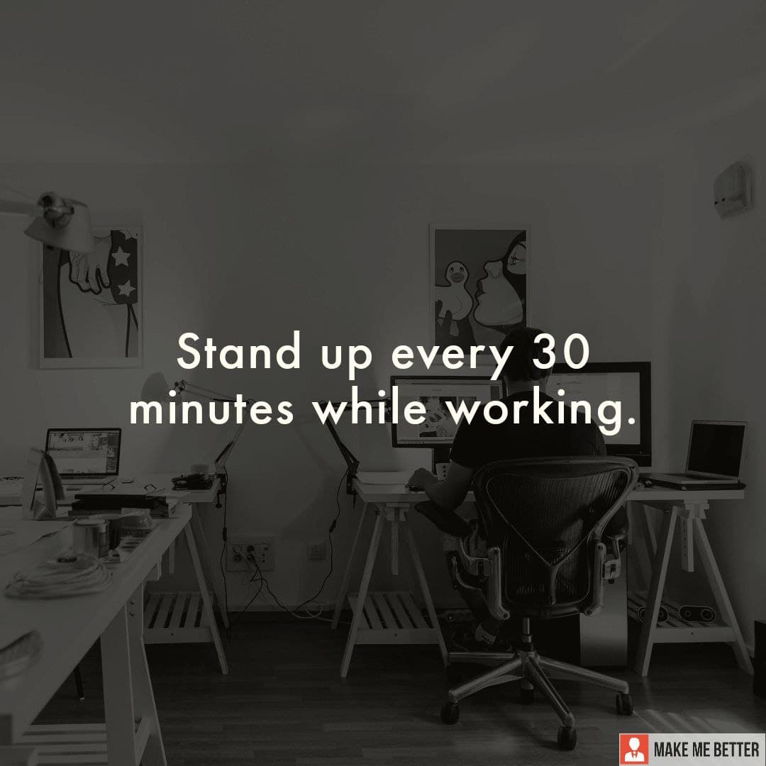 Stand up every 30 minutes while working - Make Me Better