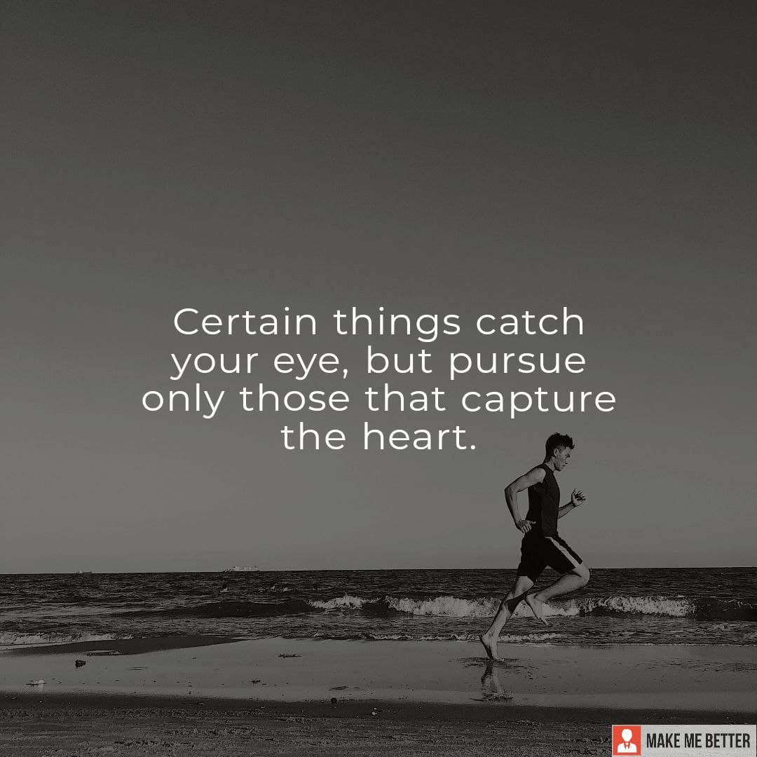 Certain things catch your eye, but pursue only those that capture the ...