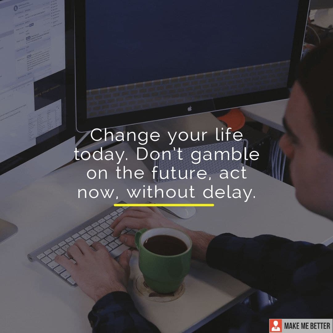 Change your life today. Don't gamble on the future, act now, without ...