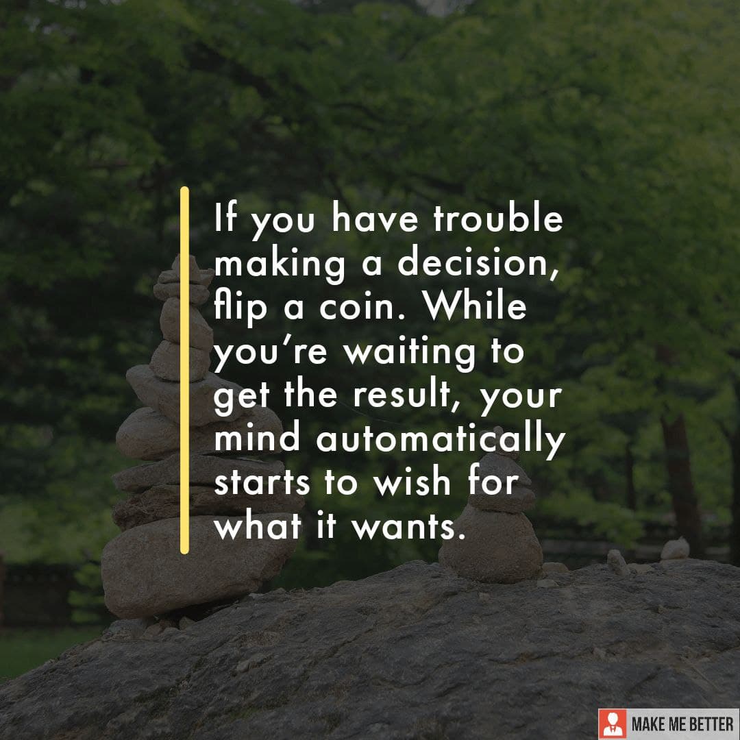 If you have trouble making a decision, flip a coin. While you're ...