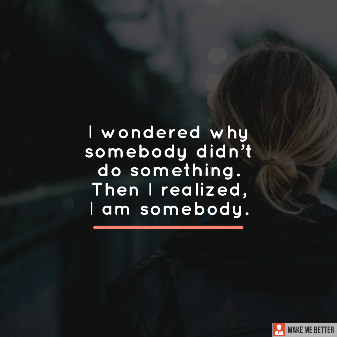 I wondered why somebody didn’t do something. Then I realized, I am ...
