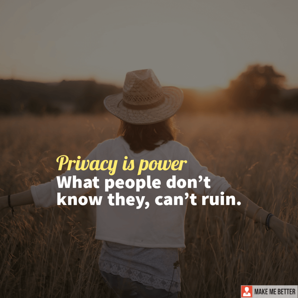 Privacy is power. What people don't know, they can't ruin. - Make Me Better