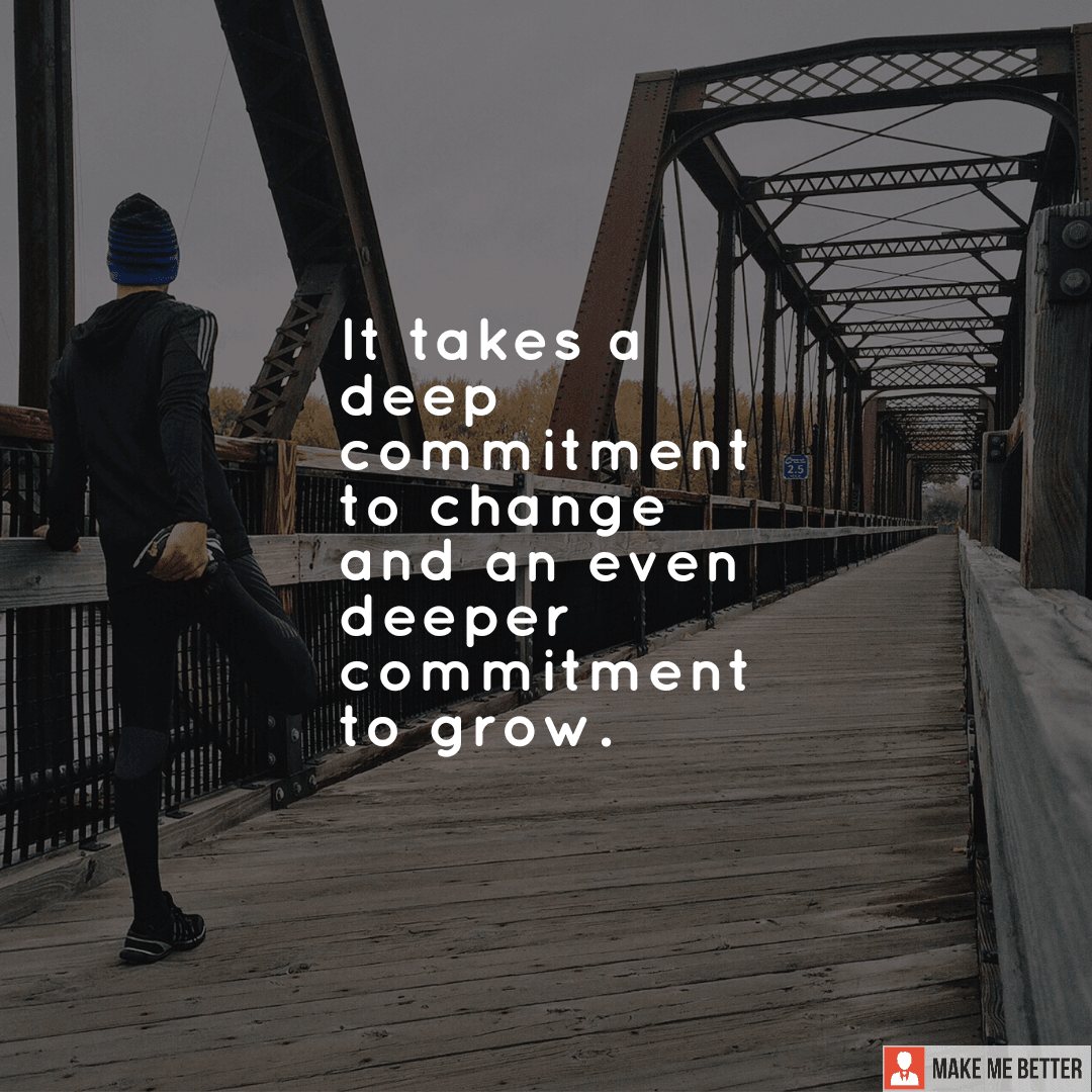 It takes a deep commitment to change and an even deeper commitment to ...