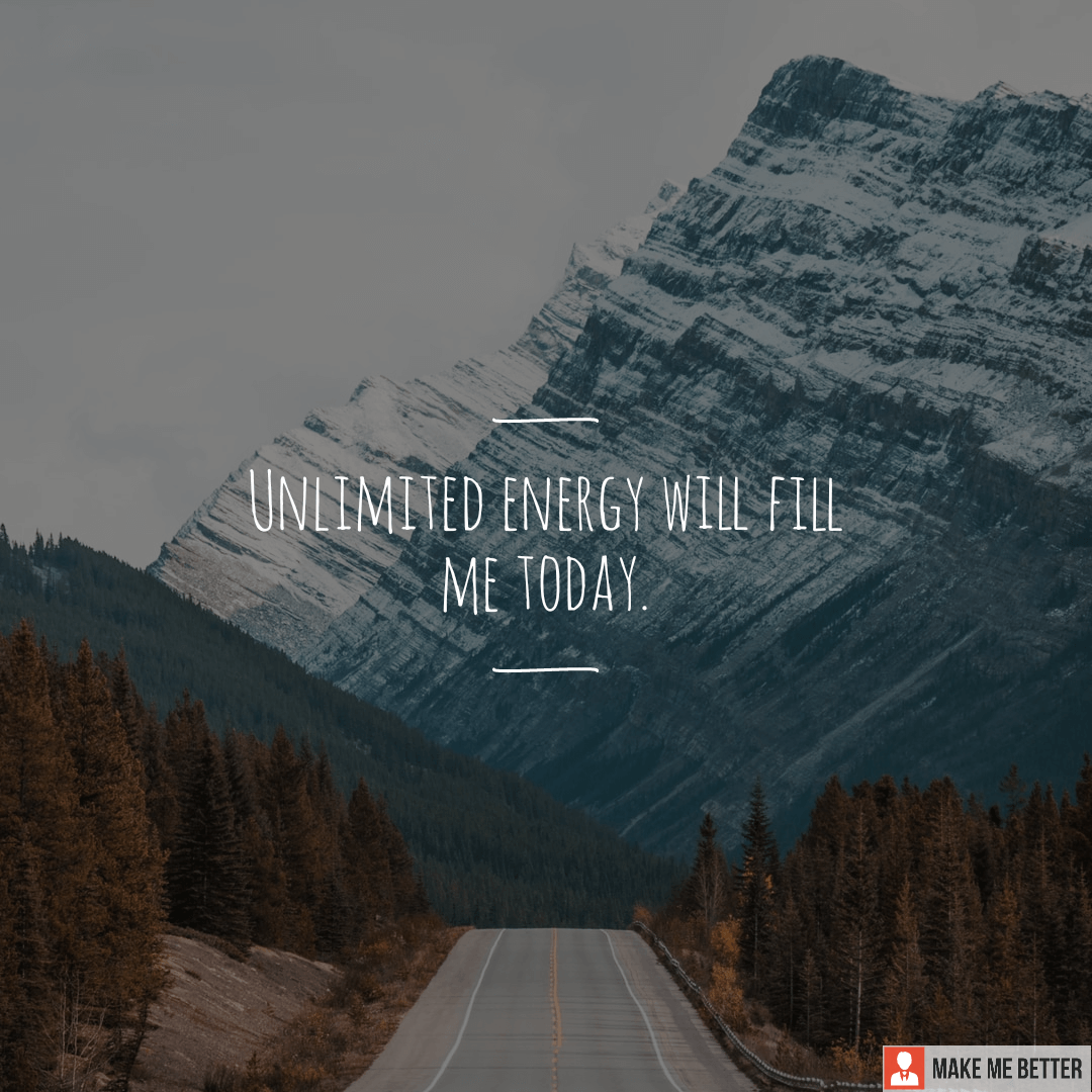 Unlimited energy will fill me today. - Make Me Better