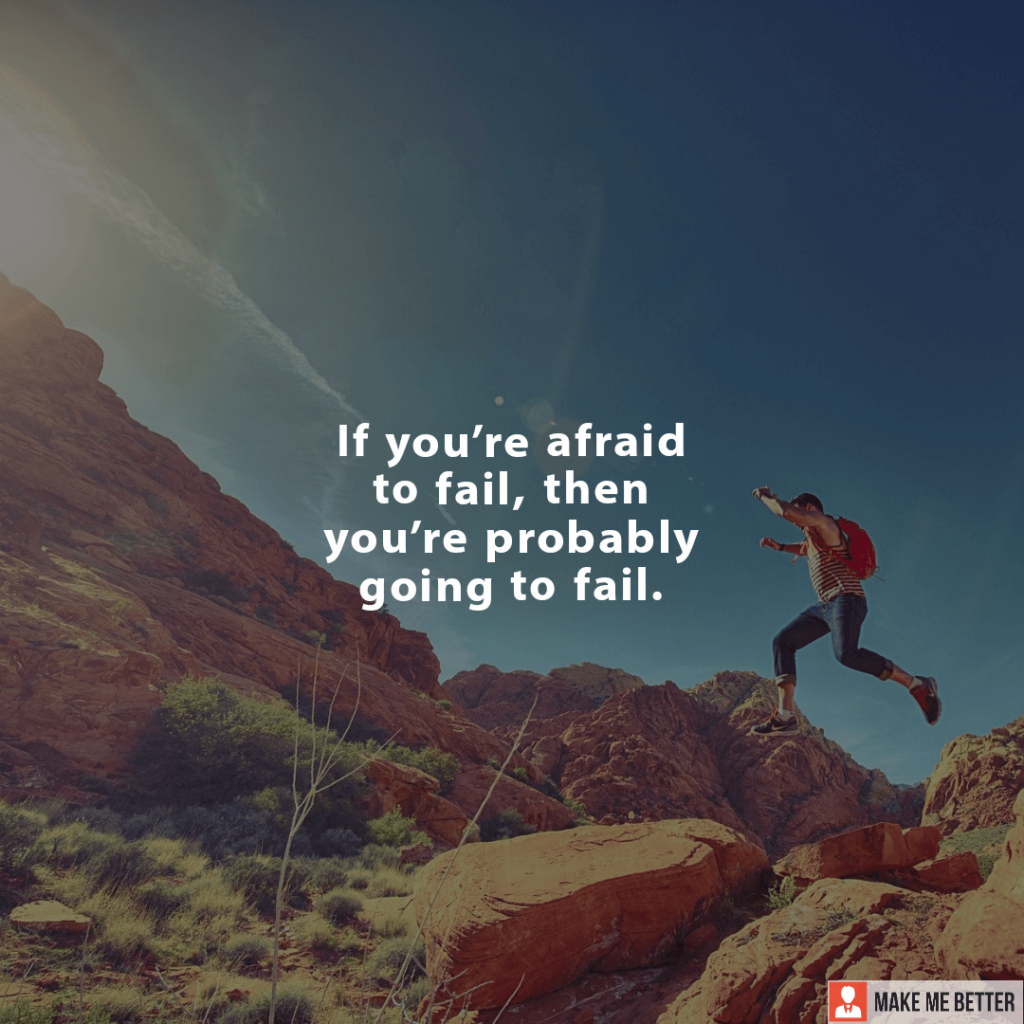 If you're afraid to fail, then you're probably going to fail. - Make Me ...