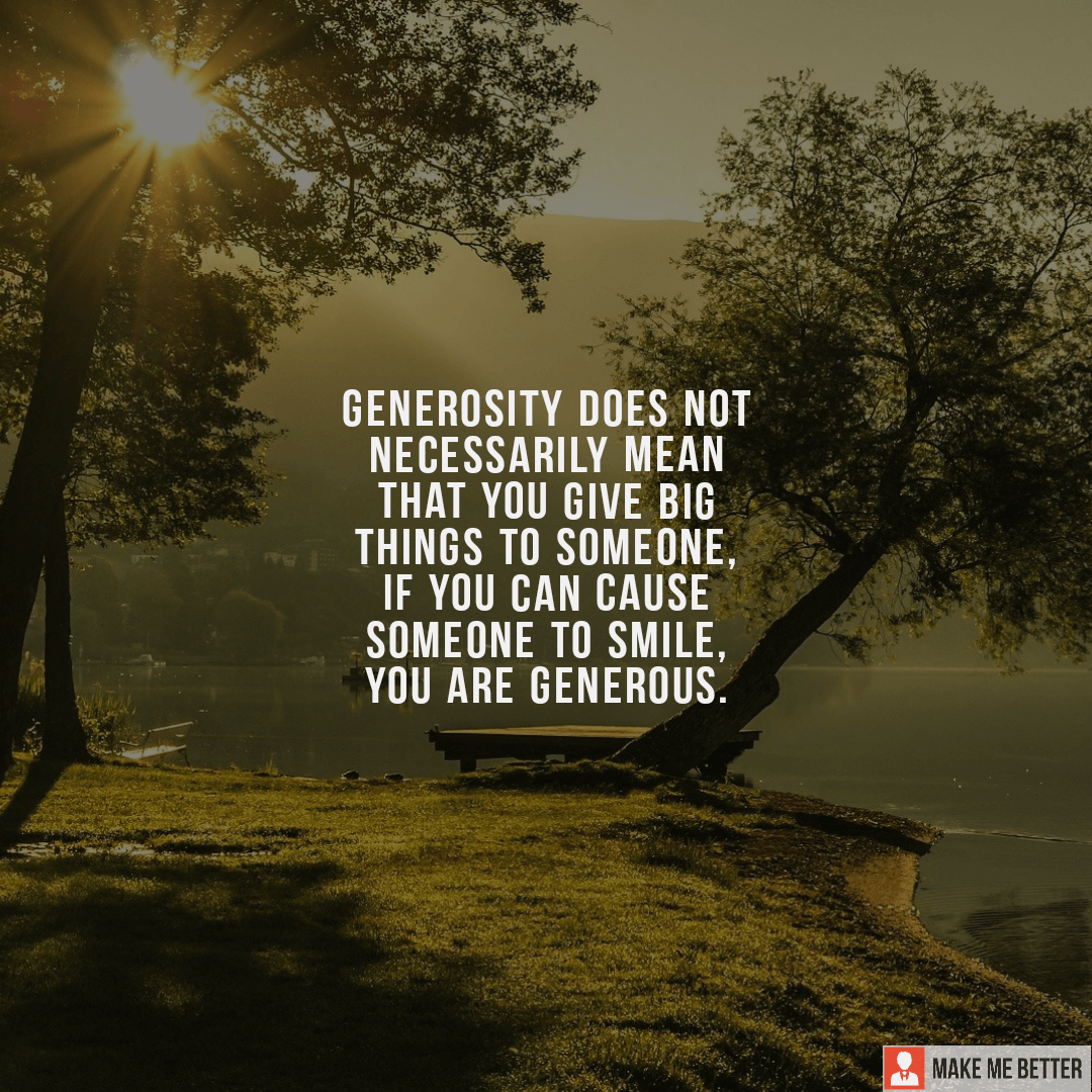 Generosity does not necessarily mean that you give big things to ...