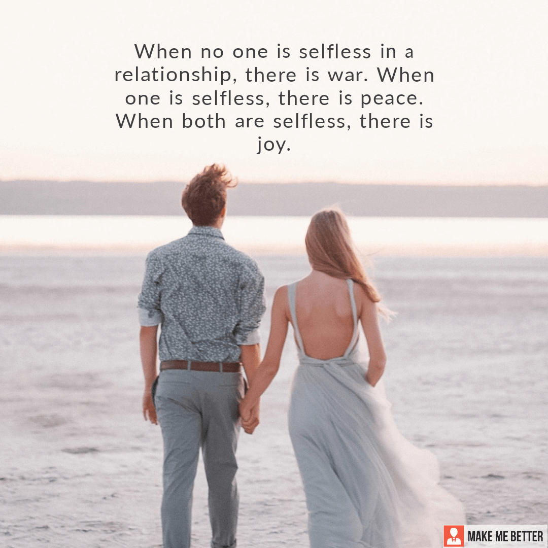 When no one is selfless in a relationship, there is war. When one is ...