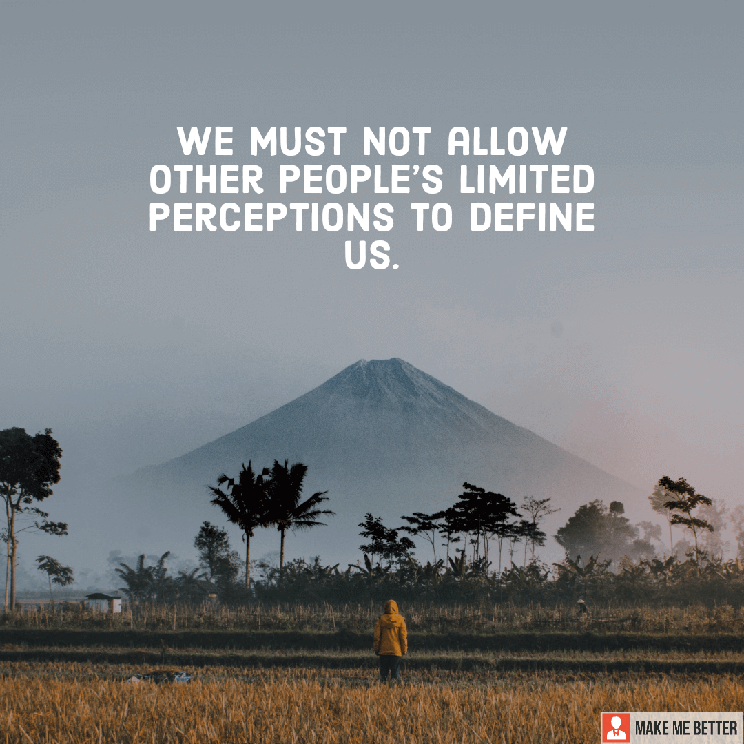 We must not allow other people’s limited perceptions to define us ...