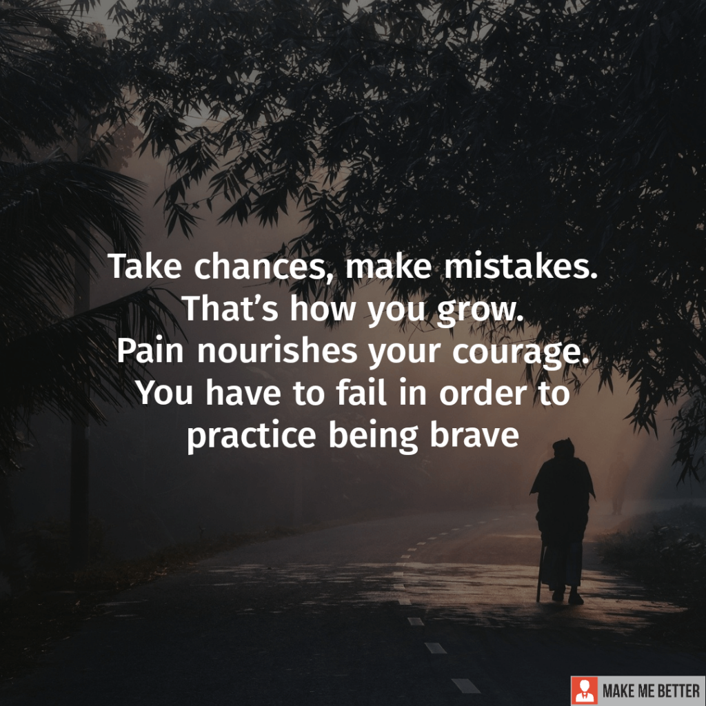 Take chances, make mistakes. That’s how you grow. Pain nourishes your ...