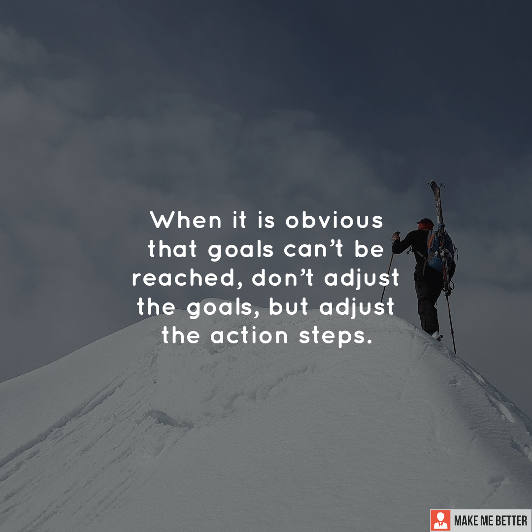 When it is obvious that goals can’t be reached, don’t adjust the goals ...