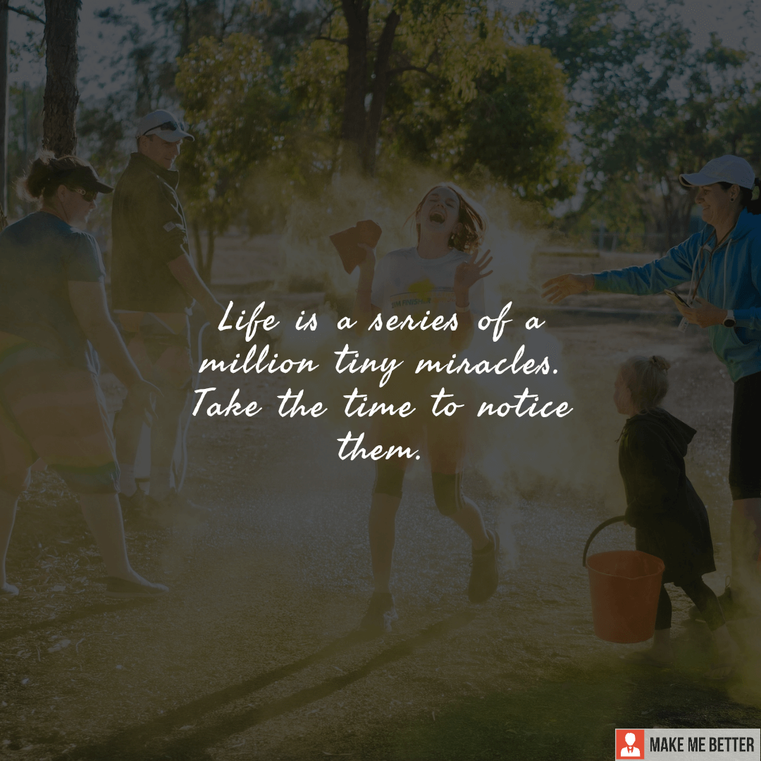 Life is a series of a million tiny miracles. Take the time to notice ...