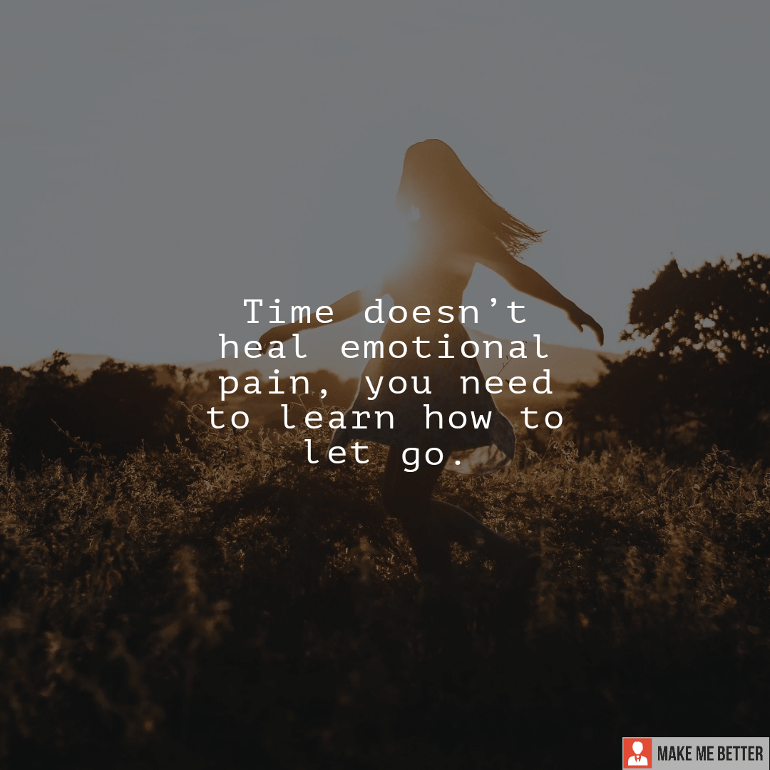 Time doesn’t heal emotional pain, you need to learn how to let go ...