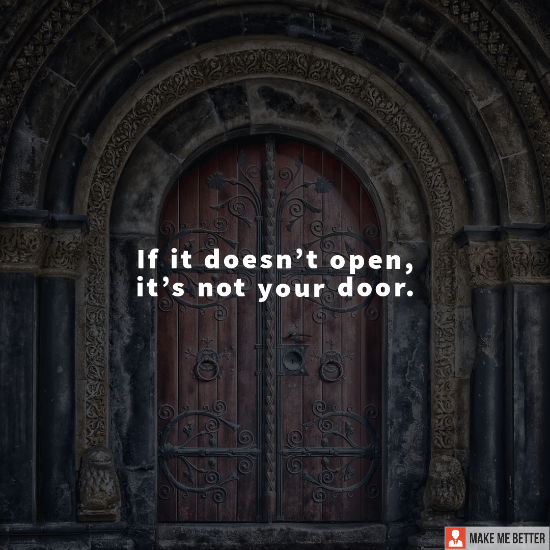 If it doesn’t open, it's not your door. - Make Me Better
