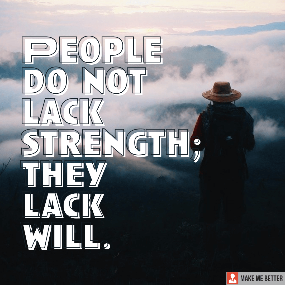 People do not lack strength; they lack will. - Make Me Better