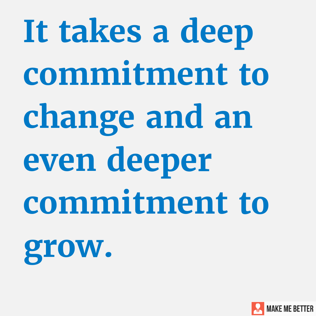 It takes a deep commitment to change and an even deeper commitment to ...