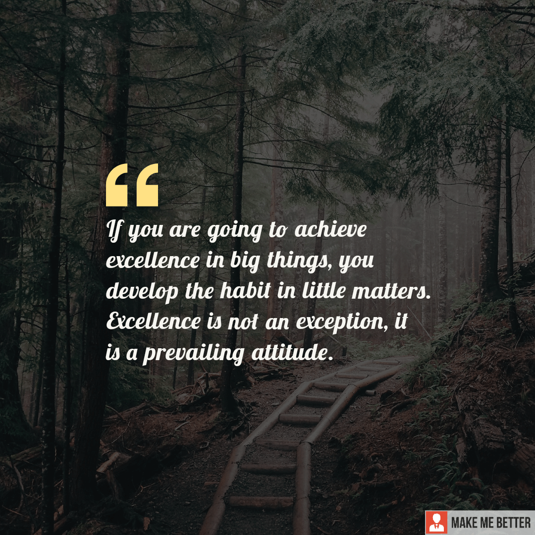 If you are going to achieve excellence in big things, you develop the ...