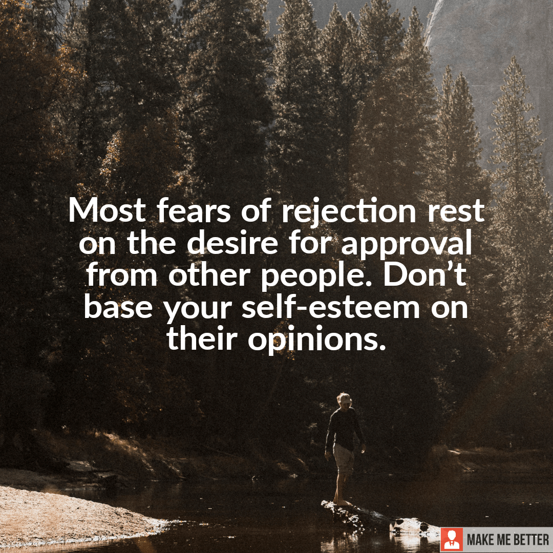 Most fears of rejection rest on the desire for approval from other ...