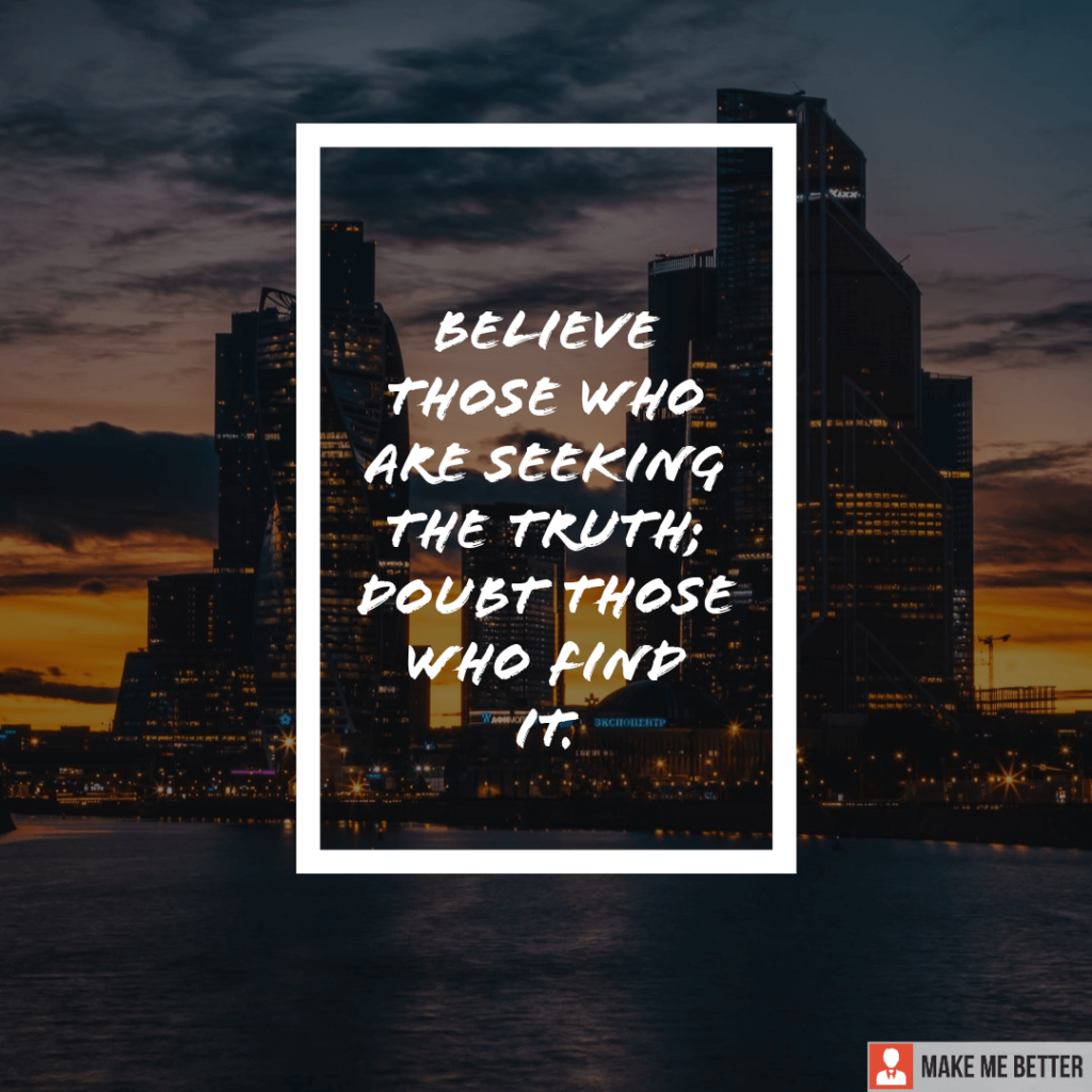 Believe those who are seeking the truth; doubt those who find it ...