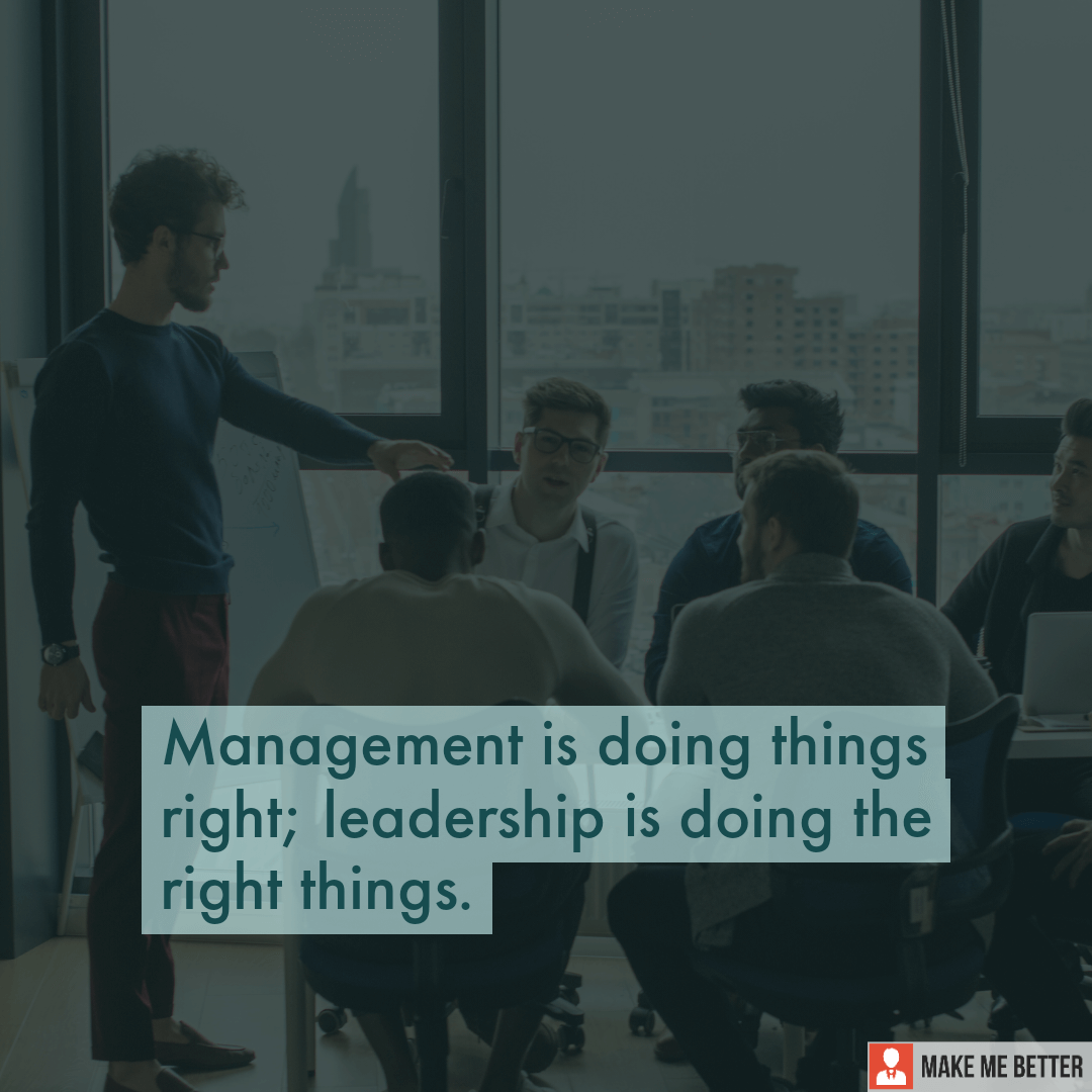 Management is doing things right; leadership is doing the right things ...