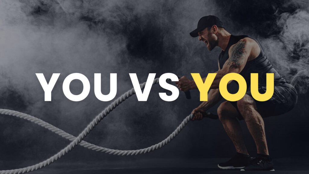 You are your real Competition - It's You vs YOU - Make Me Better
