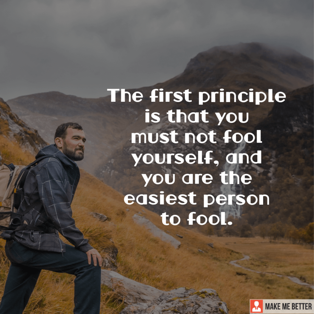 The first principle is that you must not fool yourself, and you are the ...