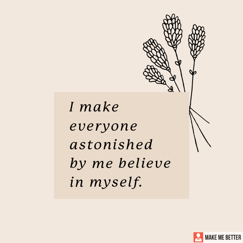 I make everyone astonished by me believe in myself. - Make Me Better