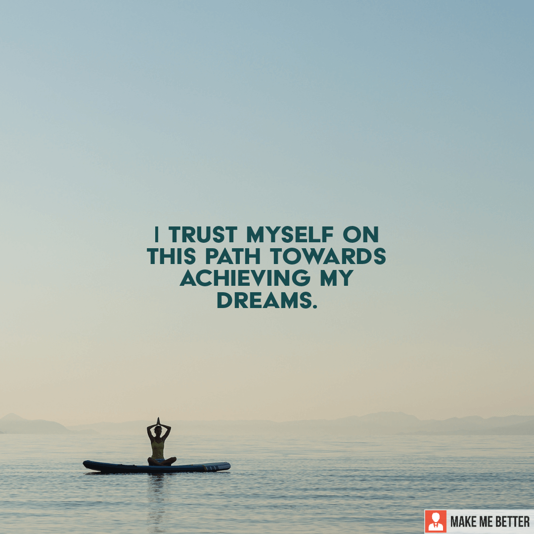 I trust myself on this path towards achieving my dreams. - Make Me Better