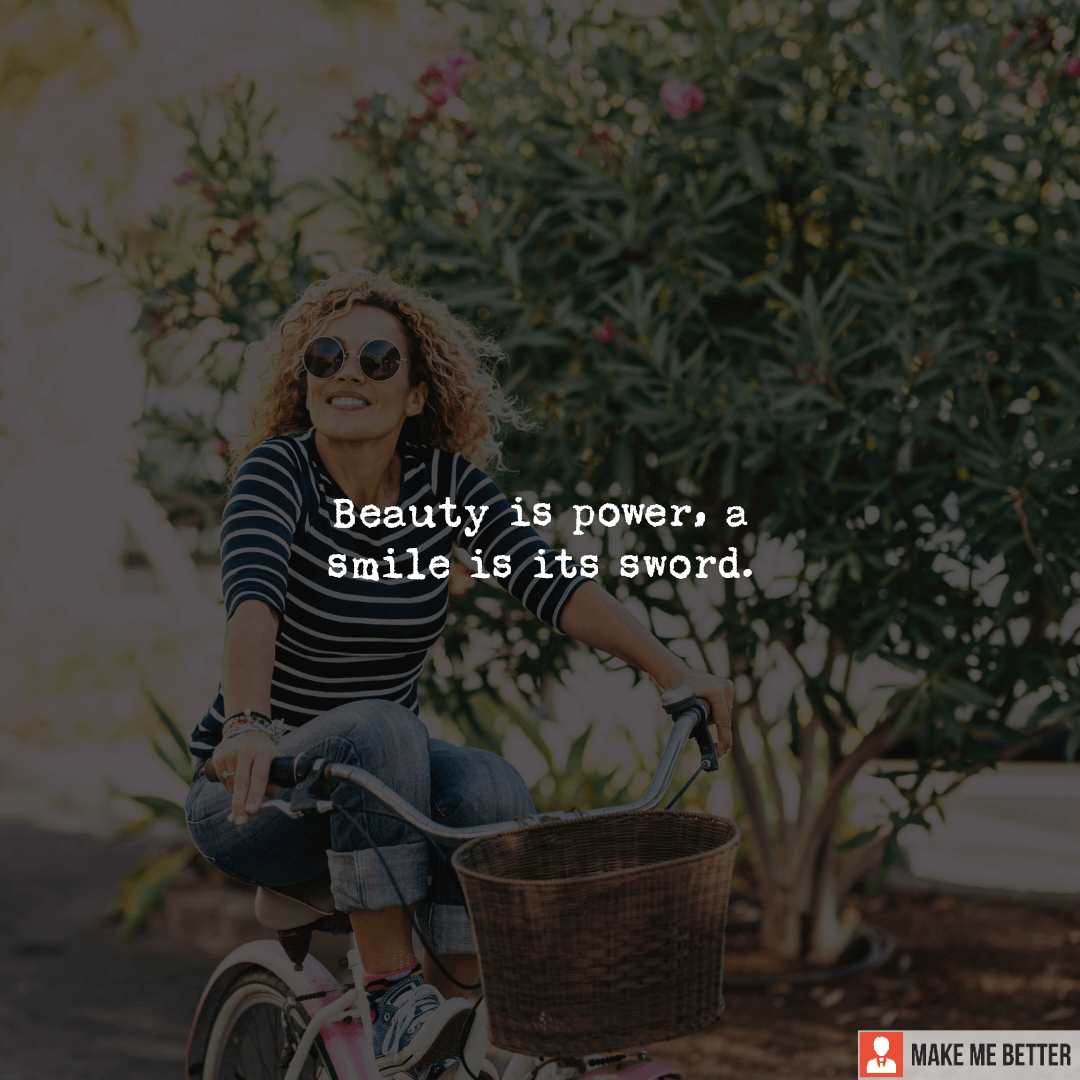 Beauty is power, a smile is its sword. - Make Me Better