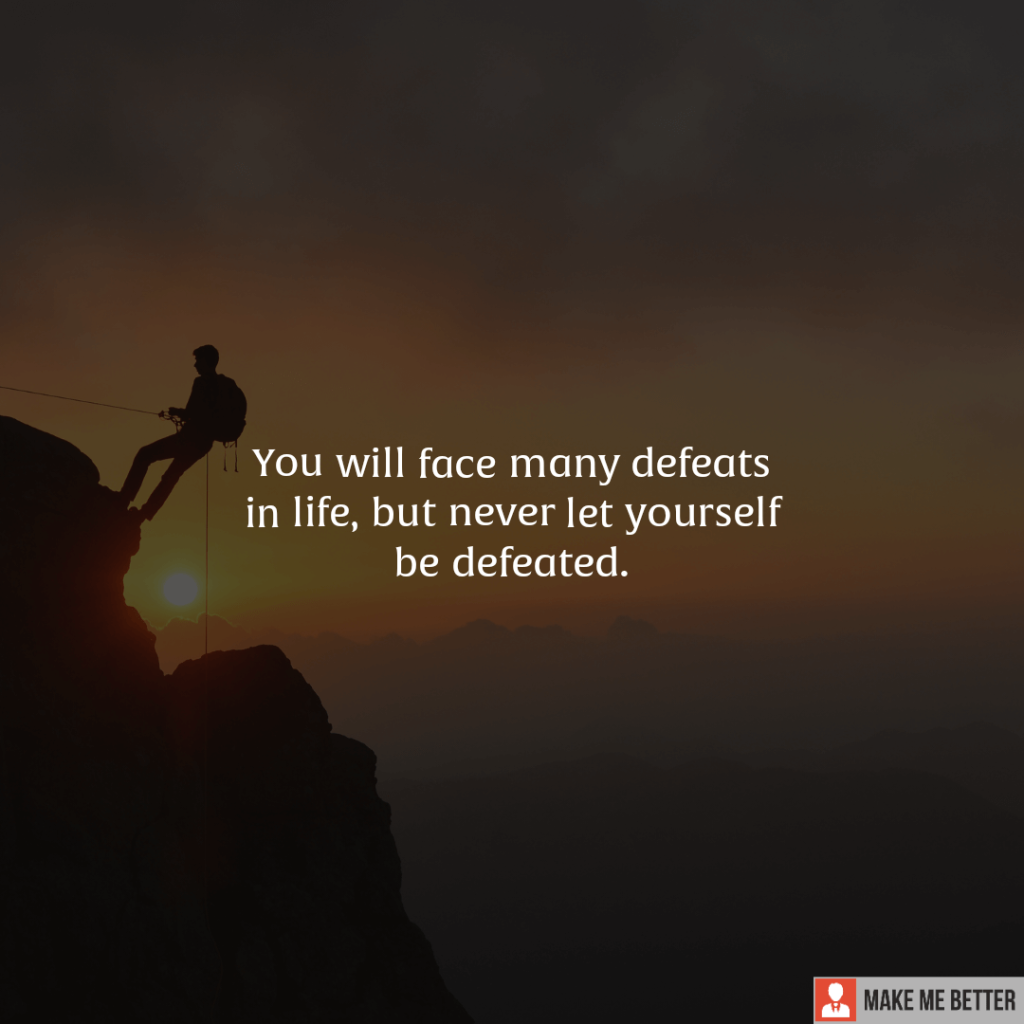 You will face many defeats in life, but never let yourself be defeated ...