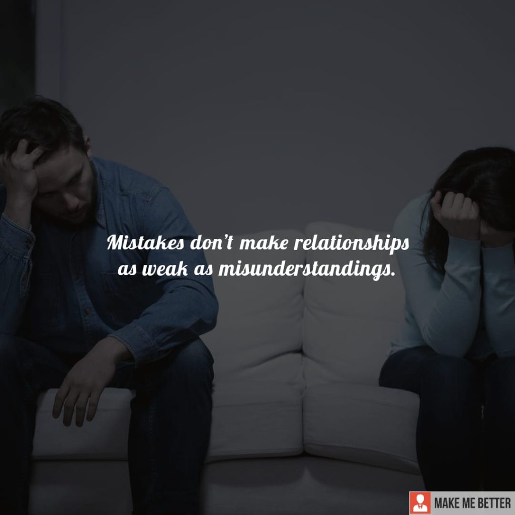 "Mistakes don't make relationships as weak as misunderstandings ...