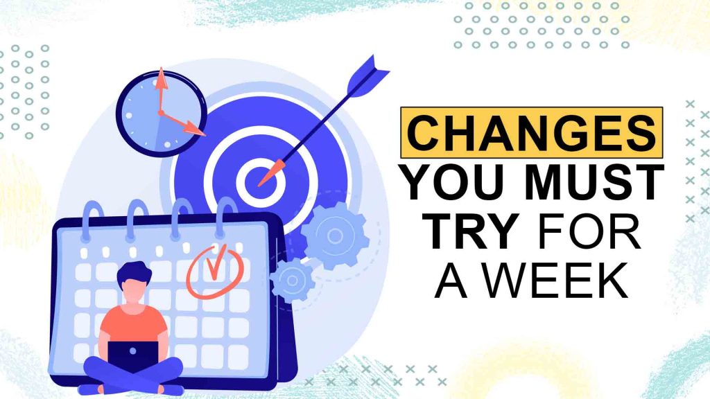 7 Small Changes You Must Try for One Week - Make Me Better