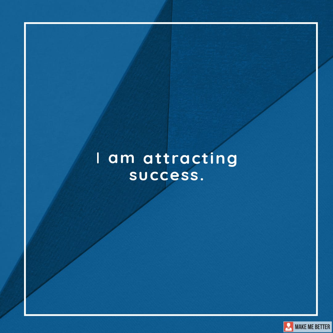 I am attracting success. - Make Me Better