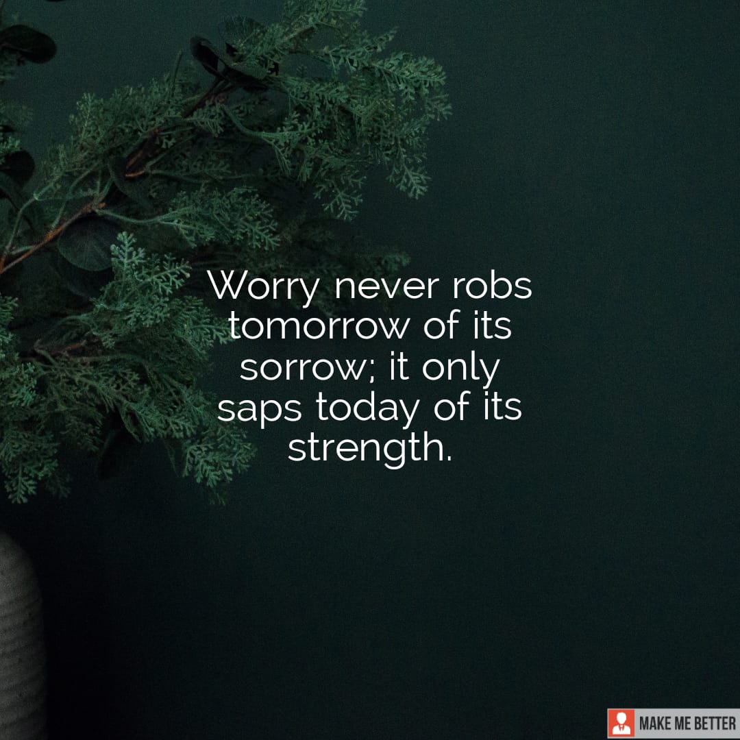 Worry never robs tomorrow of its sorrow ; it only saps today of its ...