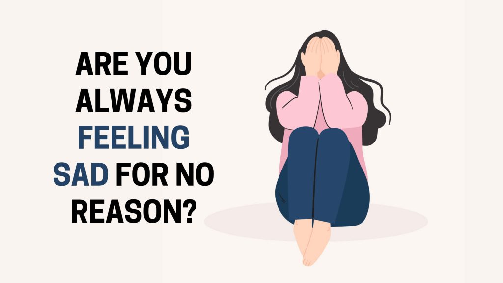 Why Are You Always Feeling Sad for No Reason - Make Me Better