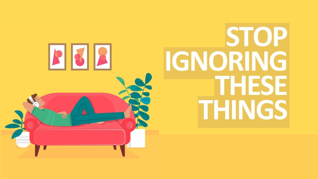 You should stop ignoring these things - Make Me Better